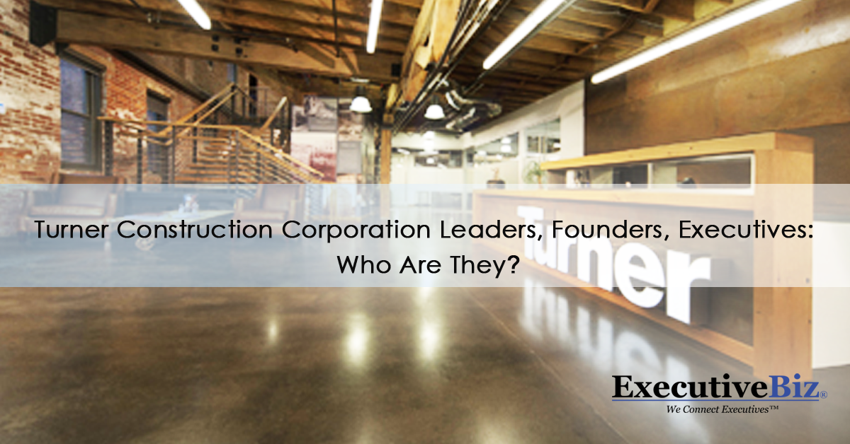 Turner Construction Corporation Leaders, Founders, & Executives: Who Are They? - ExecutiveBiz